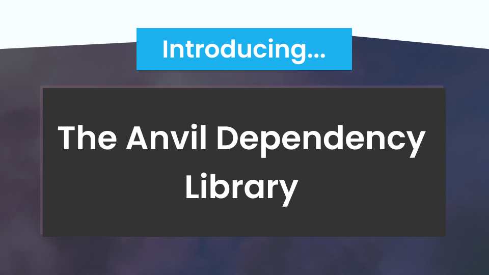 Introducing: The Anvil Dependency Library
