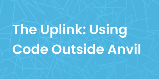 The Uplink: Using Code Outside Anvil
